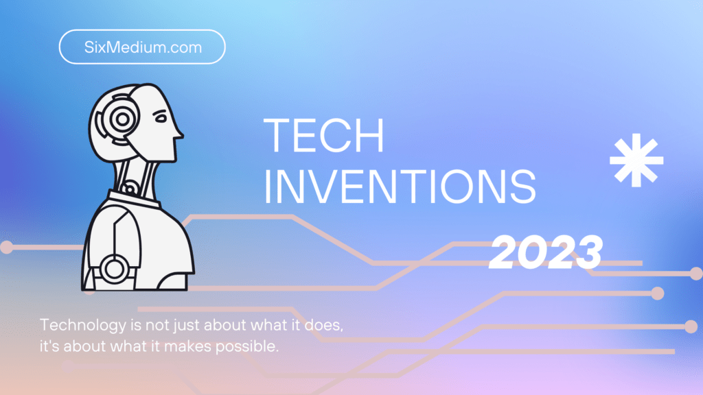 10 Astonishing Tech Inventions of 2023 You Need to See! - SixMedium