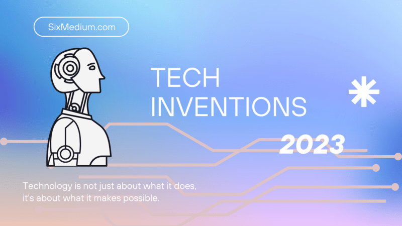 10 Astonishing Tech Inventions of 2023 You Need to See! - SixMedium